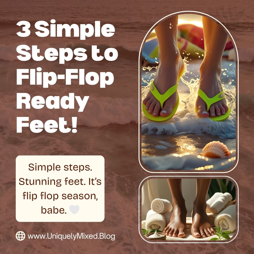 3 Simple Steps to Flip-Flop Ready Feet 👣 – Uniquely Mixed